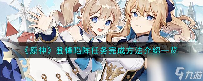 原神登锋陷阵任务怎么完成 登锋陷阵任务完成方法介绍介绍 原神 九游手机游戏